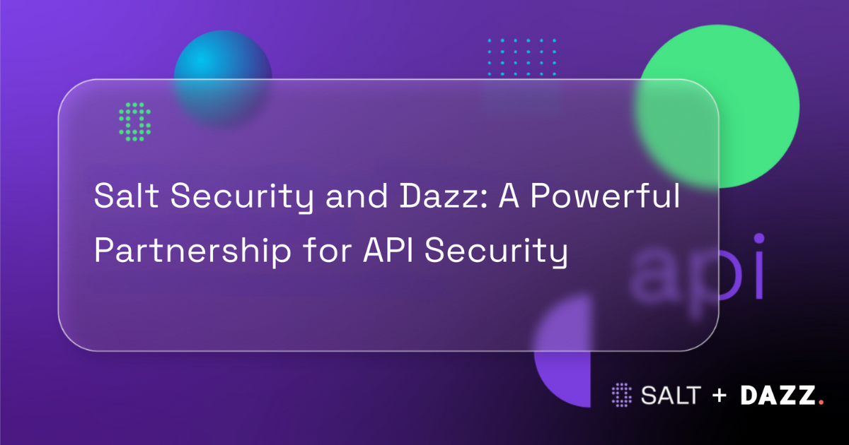 Dazz and Salt Security - A Powerful API Security Partnership
